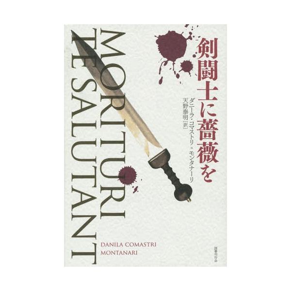 【発売日：2015年06月28日】ダニーラ・コマストリ=モンタナーリ/著 天野泰明/訳/剣闘士に薔薇を / 原タイトル:MORITURI TE SALUTANT 原著最新版の翻訳、メディア：BOOK、発売日：2015/06、重量：340g、...