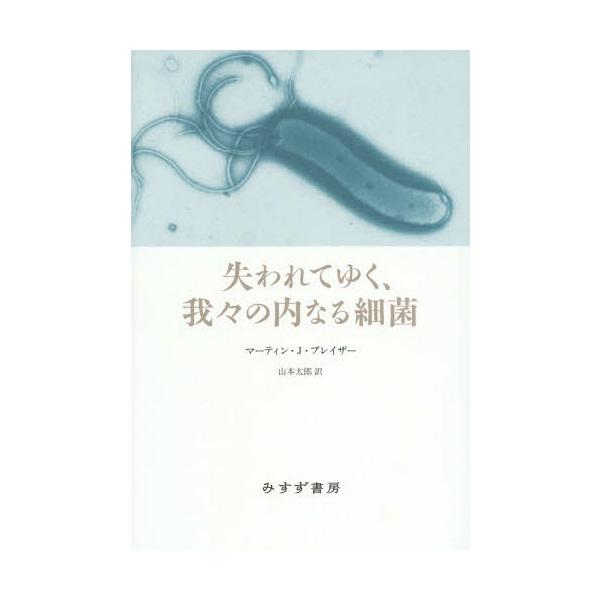 【発売日：2015年07月08日】マーティン・J・ブレイザー/〔著〕 山本太郎/訳/失われてゆく、我々の内なる細菌 / 原タイトル:MISSING MICROBES、メディア：BOOK、発売日：2015/07、重量：340g、商品コード：N...