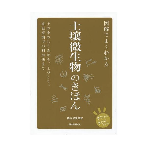【発売日：2015年07月10日】横山和成/監修/図解でよくわかる土壌微生物のきほん 土の中のしくみから、土づくり、家庭菜園での利用法まで (すぐわかるすごくわかる!)、メディア：BOOK、発売日：2015/07、重量：340g、商品コード...