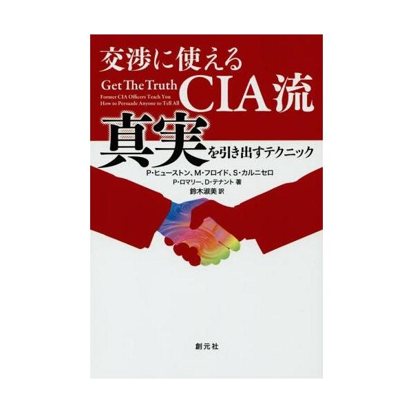 【発売日：2015年07月20日】フィリップ・ヒューストン/著 マイケル・フロイド/著 スーザン・カルニセロ/著 ピーター・ロマリー/著 ドン・テナント/著 鈴木淑美/訳/交渉に使えるCIA流真実を引き出すテクニック / 原タイトル:GET...