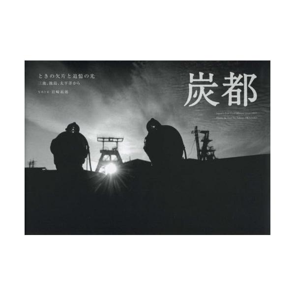【発売日：2015年08月28日】岩崎拓郎/写真と文/炭都 ときの欠片と追憶の光 三池、池島、太平洋から、メディア：BOOK、発売日：2015/08、重量：690g、商品コード：NEOBK-1847877、JANコード/ISBNコード：97...