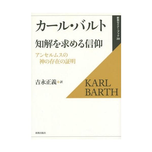 【発売日：2015年08月28日】カール・バルト/著 吉永正義/訳/知解を求める信仰 アンセルムスの神の存在の証明 / 原タイトル:Fides quaerens intellectum 原著第2版の翻訳 (新教セミナーブック)、メディア：B...