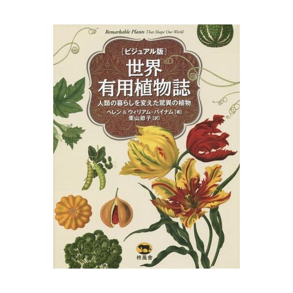 【発売日：2015年09月28日】ヘレン・バイナム/著 ウィリアム・バイナム/著 栗山節子/訳/世界有用植物誌 ビジュアル版 人類の暮らしを変えた驚異の植物 / 原タイトル:Remarkable Plants that Shape our ...