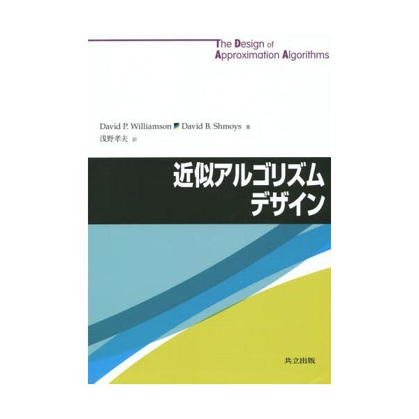 【発売日：2015年09月21日】DavidP.Williamson/著 DavidB.Shmoys/著 浅野孝夫/訳/近似アルゴリズムデザイン / 原タイトル:The Design of Approximation Algorithms、...