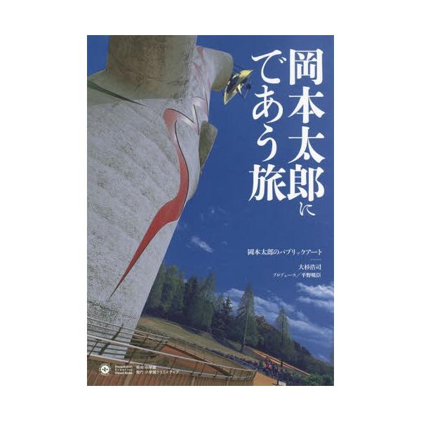 【発売日：2015年09月17日】大杉浩司/著/岡本太郎にであう旅 岡本太郎のパブリックアート OKAMOTO TARO WORLD (Shogakukan Creative Visual Book)、メディア：BOOK、発売日：2015/...