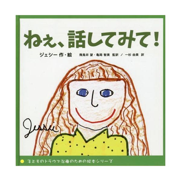 【発売日：2015年09月28日】ジェシー/作・絵 飛鳥井望/監訳 亀岡智美/監訳 一杉由美/訳/ねぇ、話してみて! / 原タイトル:Please Tell! (子どものトラウマ治療のための絵本シリーズ)、メディア：BOOK、発売日：201...