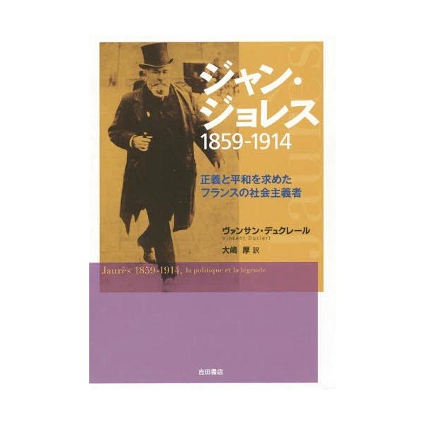 【発売日：2015年10月28日】ヴァンサン・デュクレール/著 大嶋厚/訳/ジャン・ジョレス1 859-1914 正義と平和を求めたフランスの社会主義者 / 原タイトル:Jaures 1859-1914 la politique et la...