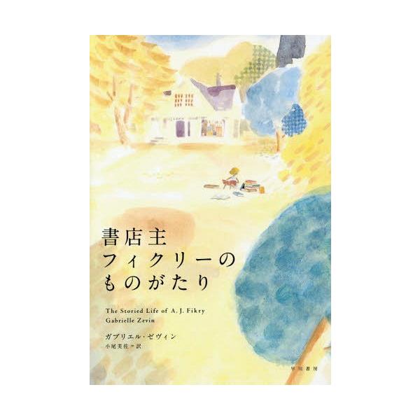 【発売日：2015年10月23日】ガブリエル・ゼヴィン/著 小尾芙佐/訳/書店主フィクリーのものがたり / 原タイトル:THE STORIED LIFE OF A.J.FIKRY、メディア：BOOK、発売日：2015/10、重量：340g、...