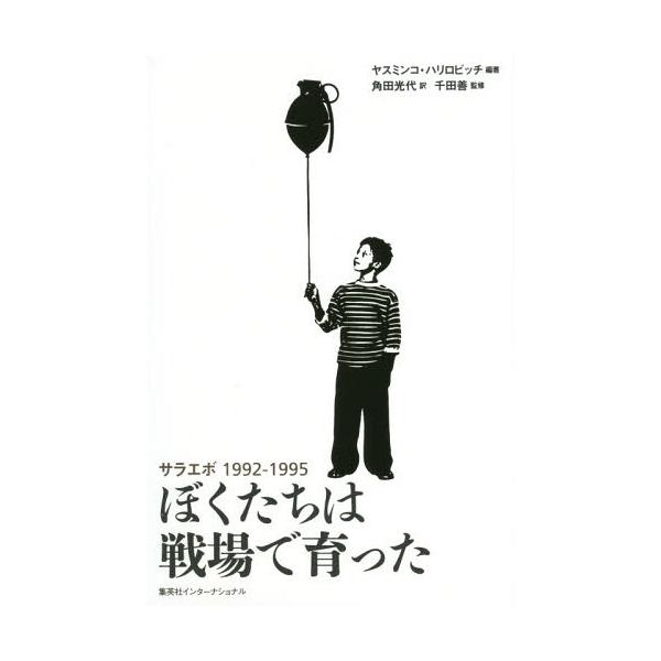 【発売日：2015年10月28日】ヤスミンコ・ハリロビッチ/著 角田光代/訳 千田善/監修/ぼくたちは戦場で育った サラエボ1992-1995 / 原タイトル:DJETINSTVO U RATU、メディア：BOOK、発売日：2015/10、...