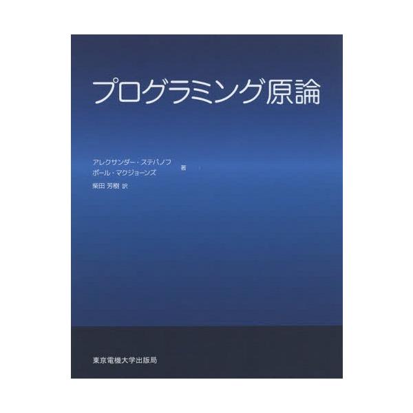 【発売日：2015年11月13日】アレクサンダー・ステパノフ/著 ポール・マクジョーンズ/著 柴田芳樹/訳/プログラミング原論 / 原タイトル:ELEMENTS OF PROGRAMMING、メディア：BOOK、発売日：2015/11、重量...