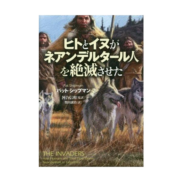 【発売日：2015年11月28日】パット・シップマン/著 河合信和/監訳 柴田譲治/訳/ヒトとイヌがネアンデルタール人を絶滅させた / 原タイトル:THE INVADERS、メディア：BOOK、発売日：2015/11、重量：340g、商品コ...