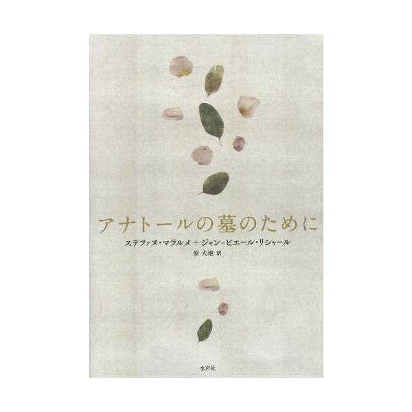 【発売日：2015年12月04日】ステファヌ・マラルメ/著 ジャン=ピエール・リシャール/著 原大地/訳/アナトールの墓のために / 原タイトル:Pour un Tombeau d’Anatole、メディア：BOOK、発売日：2015/12...