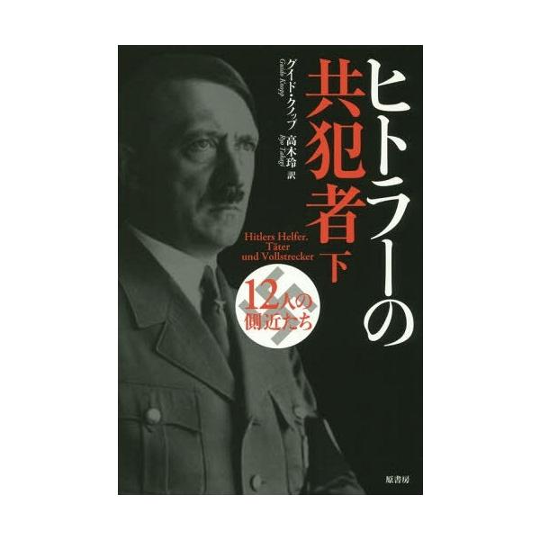 【発売日：2015年12月17日】グイド・クノップ/著 高木玲/訳/ヒトラーの共犯者 12人の側近たち 下 / 原タイトル:Hitlers Helfer、メディア：BOOK、発売日：2015/12、重量：340g、商品コード：NEOBK-1...