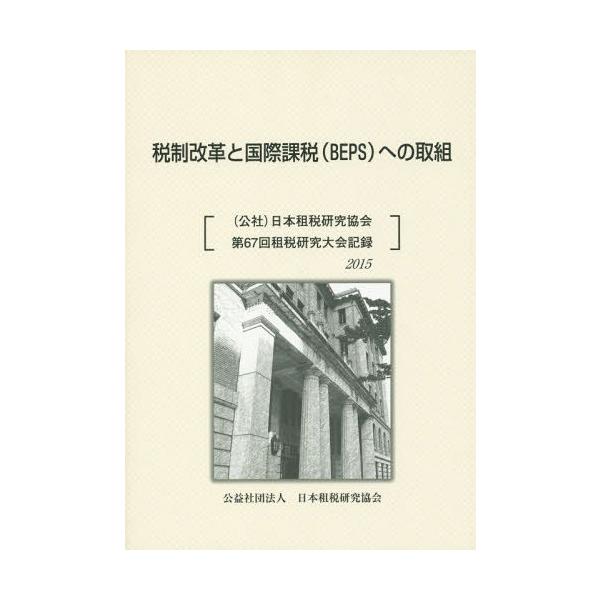 【発売日：2015年12月22日】日本租税研究協会/税制改革と国際課税〈BEPS〉への取組 〈公社〉日本租税研究協会第67回租税研究大会記録 2015、メディア：BOOK、発売日：2015/12、重量：340g、商品コード：NEOBK-19...