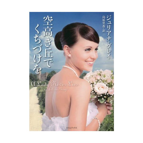 【発売日：2016年02月08日】ジュリアナ・グレイ/著 島原里香/訳/空高き丘でくちづけを / 原タイトル:A LADY NEVER LIES (ライムブックス)、メディア：BOOK、発売日：2016/02、重量：150g、商品コード：N...