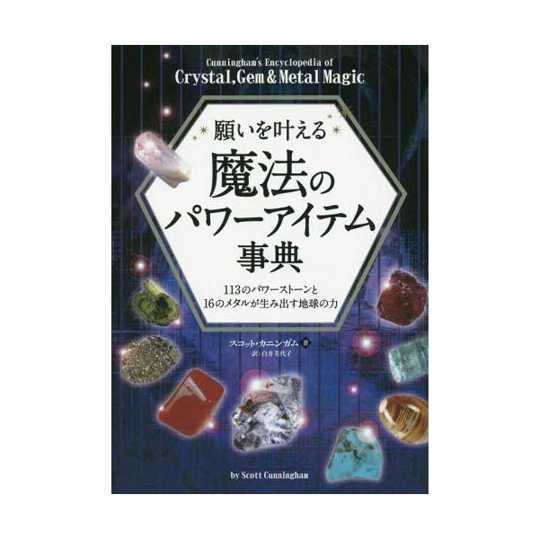 【発売日：2016年03月11日】スコット・カニンガム/著 白井美代子/訳/願いを叶える魔法のパワーアイテム事典 113のパワーストーンと16のメタルが生み出す地球の力 / 原タイトル:CUNNINGHAM’S ENCYCLOPEDIA O...