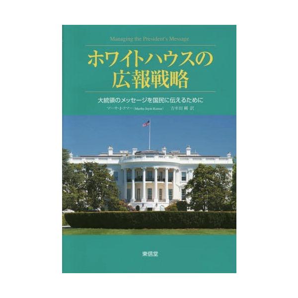 【発売日：2016年02月28日】マーサ・J・クマー/著 吉牟田剛/訳/ホワイトハウスの広報戦略 大統領のメッセージを国民に伝えるために / 原タイトル:Managing the President’s Messageの抄訳、メディア：BO...