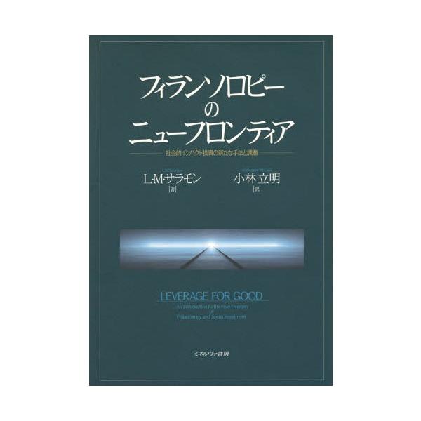 【発売日：2016年02月28日】L・M・サラモン/著 小林立明/訳/フィランソロピーのニューフロンティア 社会的インパクト投資の新たな手法と課題 / 原タイトル:Leverage for Good、メディア：BOOK、発売日：2016/0...