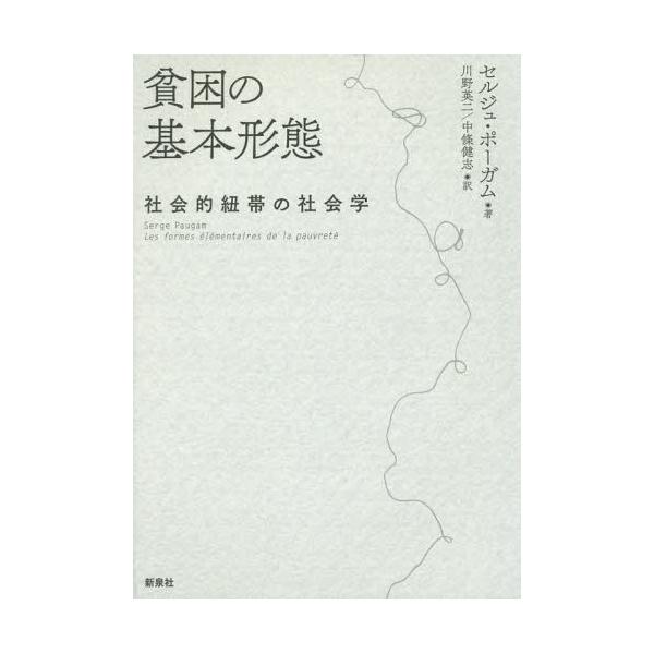 【発売日：2016年03月19日】セルジュ・ポーガム/著 川野英二/訳 中條健志/訳/貧困の基本形態 社会的紐帯の社会学 / 原タイトル:Les formes elementaires de la pauvrete 原著第3版の翻訳、メディ...