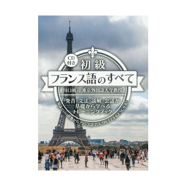 【発売日：2016年04月16日】川口裕司/著 シルヴァン・ドゥテ/フランス語校閲/初級フランス語のすべて 発音・文法・読解・会話が基礎から学べるトレーニングブック 知識ゼロの状態からフランス語でOUTPUTできるようになる!、メディア：B...