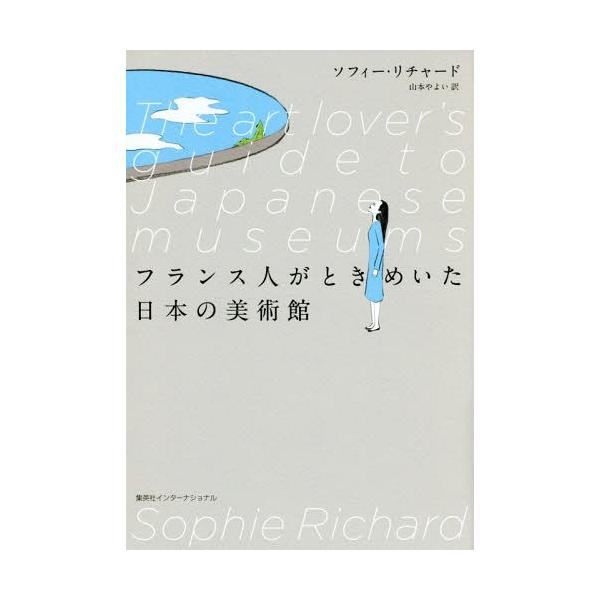 【発売日：2016年04月24日】ソフィー・リチャード/著 山本やよい/訳/フランス人がときめいた日本の美術館 (原タイトル:THE ART LOVER’S GUIDE TO JAPANESE MUSEUMS)、メディア：BOOK、発売日：...