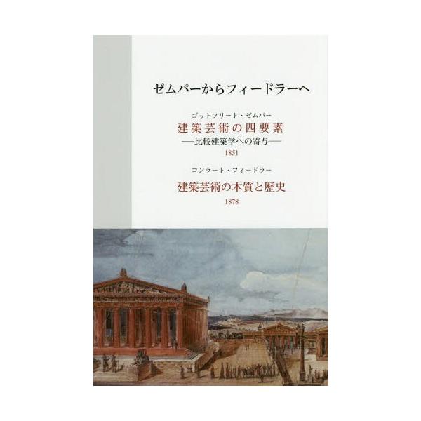 【発売日：2016年04月28日】ゴットフリート・ゼムパー/著 コンラート・フィードラー/著 河田智成/編訳/ゼムパーからフィードラーへ / 原タイトル:Die vier Elemente der Baukunst 原タイトル:Bemerk...