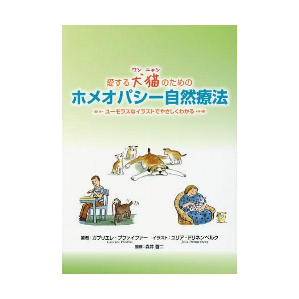 【発売日：2016年06月28日】ガブリエレ・プファイファー/著 ユリア・ドリネンベルク/イラスト 森井啓二/監修 シュトロートホフ・比佐子/訳/愛する犬猫(ワンニャン)のためのホメオパシー自然療法 ユーモラスなイラストでやさしくわかる /...