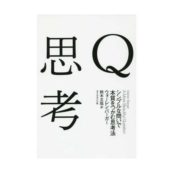 【発売日：2016年06月26日】ウォーレン・バーガー/著 鈴木立哉/訳/Q思考 シンプルな問いで本質をつかむ思考法 / 原タイトル:A MORE BEAUTIFUL QUESTION、メディア：BOOK、発売日：2016/06、重量：34...