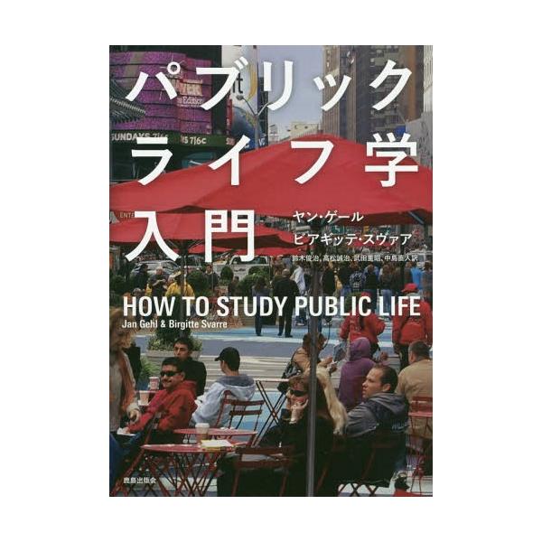 【発売日：2016年07月15日】ヤン・ゲール/〔著〕 ビアギッテ・スヴァア/〔著〕 鈴木俊治/訳 高松誠治/訳 武田重昭/訳 中島直人/訳/パブリックライフ学入門 / 原タイトル:HOW TO STUDY PUBLIC LIFE、メディア...