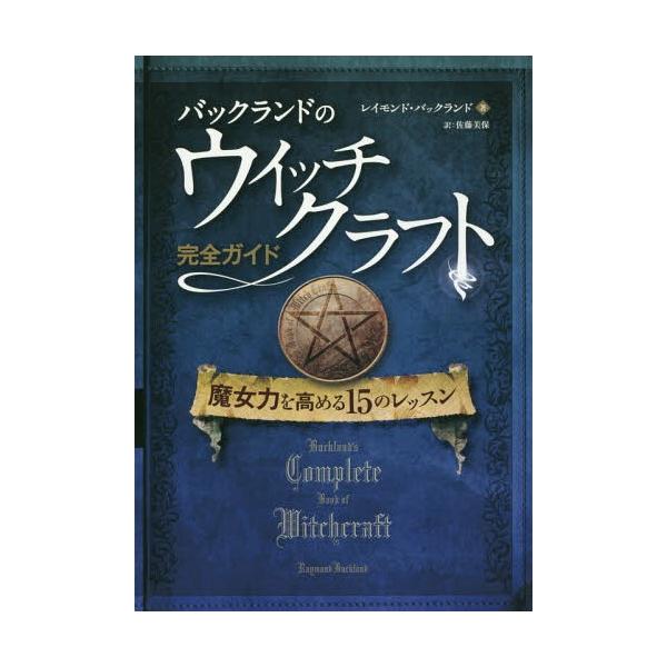 【発売日：2016年07月23日】レイモンド・バックランド/著 佐藤美保/訳/バックランドのウイッチクラフト完全ガイド 魔女力を高める15のレッスン / 原タイトル:BUCKLAND’S COMPLETE BOOK OF WITCHCRAF...