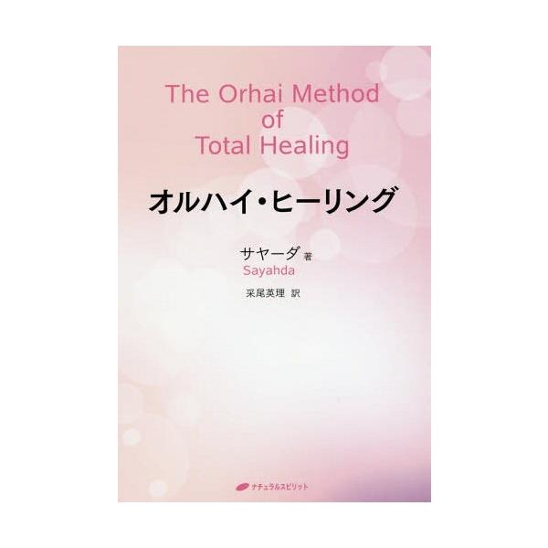 【発売日：2016年07月24日】サヤーダ/著 采尾英理/訳/オルハイ・ヒーリング / 原タイトル:The Orhai Method of Total Healing、メディア：BOOK、発売日：2016/07、重量：340g、商品コード：...