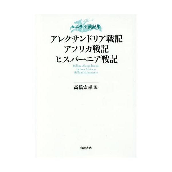 【発売日：2016年07月28日】高橋宏幸/訳/アレクサンドリア戦記・アフリカ戦記・ヒスパーニア戦記 / 原タイトル:C.Iuli Caesaris Commentarii.Vol.3:Commentarii Belli Alexandri...