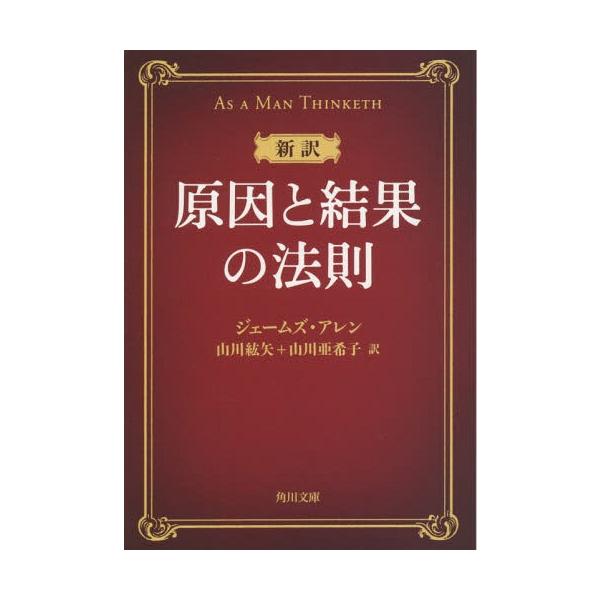 【発売日：2016年07月24日】ジェームズ・アレン/〔著〕 山川紘矢/訳 山川亜希子/訳/原因と結果の法則 新訳 / 原タイトル:As a Man Thinketh (角川文庫)、メディア：BOOK、発売日：2016/07、重量：68g、...