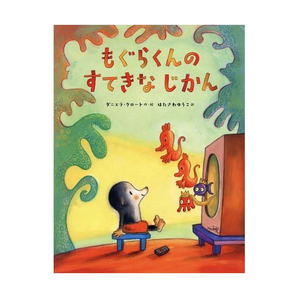 【発売日：2016年07月25日】ダニエラ・クロート/作・絵 はたさわゆうこ/訳/もぐらくんのすてきなじかん / 原タイトル:MALTE MAULWURF UND SEIN WUNDERSAMER FERNSEHER、メディア：BOOK、発...