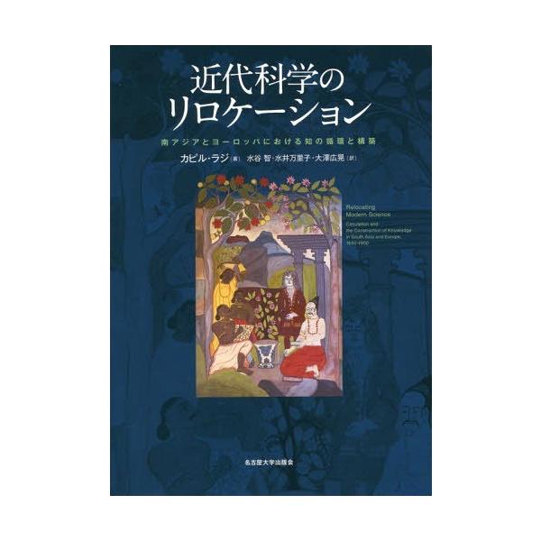 【発売日：2016年07月24日】カピル・ラジ/著 水谷智/訳 水井万里子/訳 大澤広晃/訳/近代科学のリロケーション 南アジアとヨーロッパにおける知の循環と構築 / 原タイトル:RELOCATING MODERN SCIENCE、メディア...