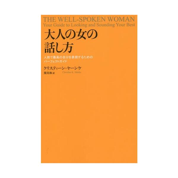 【発売日：2016年08月19日】クリスティーン・ヤーンケ/著 関美和/訳/大人の女の話し方 人前で最高の自分を表現するためのパーフェクトガイド / 原タイトル:THE WELL-SPOKEN WOMAN、メディア：BOOK、発売日：201...