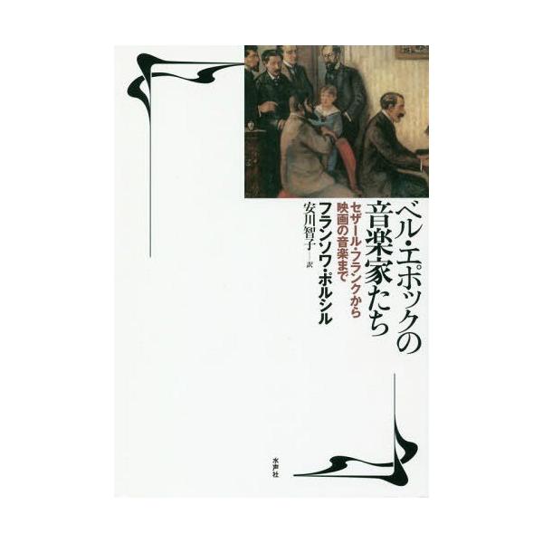 【発売日：2016年07月28日】フランソワ・ポルシル/著 安川智子/訳/ベル・エポックの音楽家たち セザール・フランクから映画の音楽まで、メディア：BOOK、発売日：2016/07、重量：690g、商品コード：NEOBK-1984392、...