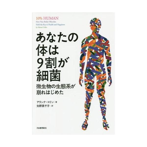 【発売日：2016年08月11日】アランナ・コリン/著 矢野真千子/訳/あなたの体は9割が細菌 微生物の生態系が崩れはじめた / 原タイトル:10% HUMAN、メディア：BOOK、発売日：2016/08、重量：436g、商品コード：NEO...