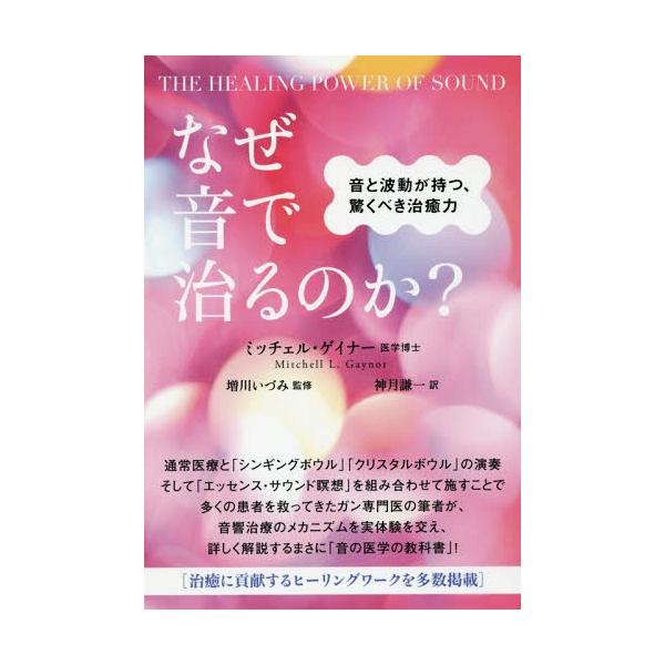 【発売日：2016年08月21日】ミッチェル・ゲイナー/著 増川いづみ/監修 神月謙一/訳/なぜ音で治るのか? 音と波動が持つ、驚くべき治癒力 / 原タイトル:THE HEALING POWER OF SOUND、メディア：BOOK、発売日...