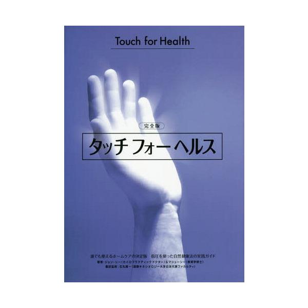 【発売日：2016年08月28日】ジョン・シー/著 マシュー・シー/著 石丸賢一/翻訳監修/タッチフォーヘルス 完全版 誰でも使えるホームケアの決定版指圧を使った自然健康法の実践ガイド / 原タイトル:Touch for Health 原著...