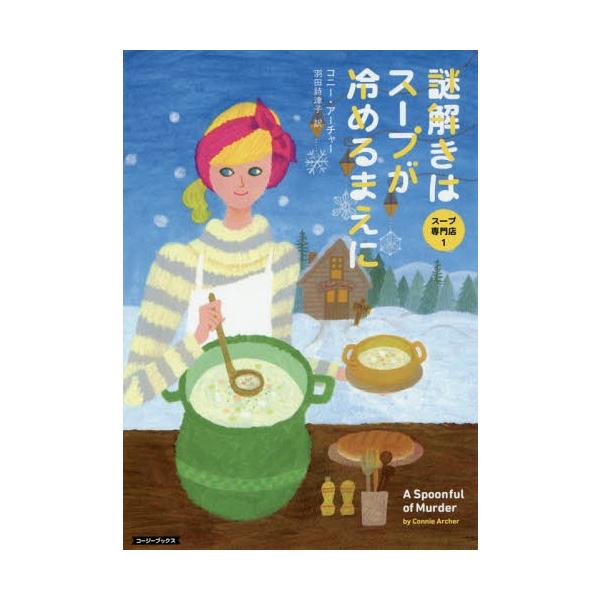 【発売日：2016年09月10日】コニー・アーチャー/著 羽田詩津子/訳/謎解きはスープが冷めるまえに / 原タイトル:A SPOONFUL OF MURDER (コージーブックス ア1-1 スープ専門店 1)、メディア：BOOK、発売日：...