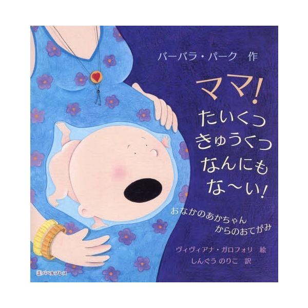 【発売日：2016年09月16日】バーバラ・パーク/作 ヴィヴィアナ・ガロフォリ/絵 しんぐうのりこ/訳/ママ!たいくつきゅうくつなんにもな〜い! おなかのあかちゃんからのおてがみ / 原タイトル:MA! THERE’S NOTHING T...