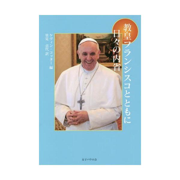 【発売日：2016年09月17日】ケヴィン・コッター/編 里見貞代/訳/教皇フランシスコとともに日々の内省 / 原タイトル:THROUGH THE YEAR WITH POPE FRANCIS DAILY REFLECTIONS、メディア：...