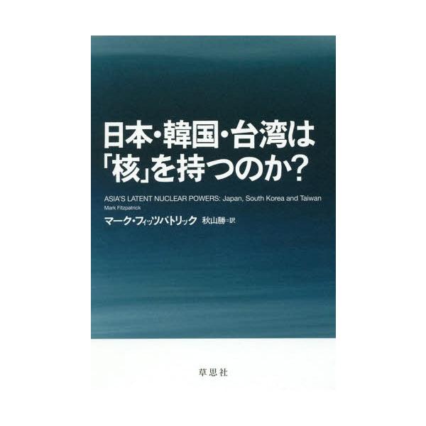 【発売日：2016年10月21日】マーク・フィッツパトリック/著 秋山勝/訳/日本・韓国・台湾は「核」を持つのか? / 原タイトル:ASIA’S LATENT NUCLEAR POWERS、メディア：BOOK、発売日：2016/10、重量：...