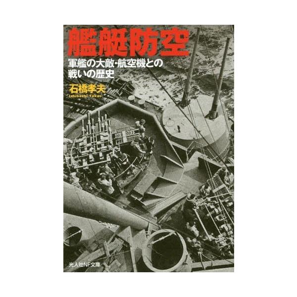 【発売日：2016年11月21日】石橋孝夫/著/艦艇防空 軍艦の大敵・航空機との戦いの歴史 (光人社NF文庫)、メディア：BOOK、発売日：2016/11、重量：150g、商品コード：NEOBK-2027955、JANコード/ISBNコード...