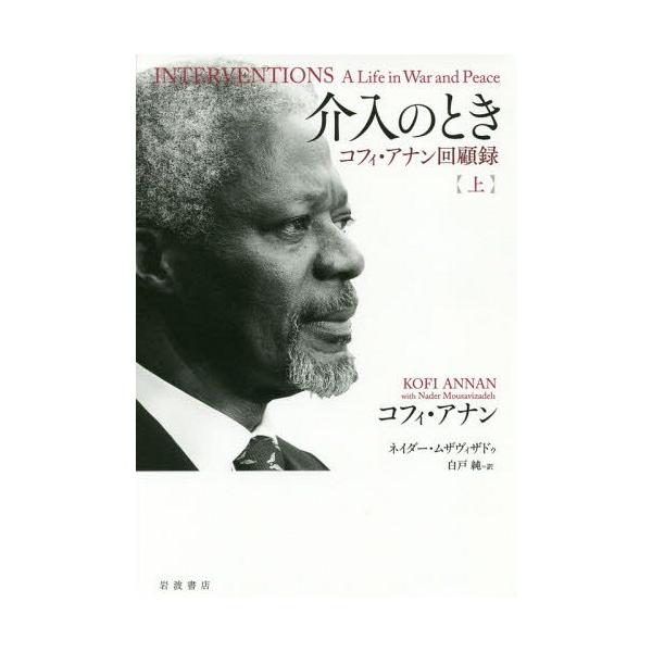 【発売日：2016年11月28日】コフィ・アナン/〔著〕 ネイダー・ムザヴィザドゥ/〔著〕 白戸純/訳/介入のとき コフィ・アナン回顧録 上 / 原タイトル:INTERVENTIONS、メディア：BOOK、発売日：2016/11、重量：34...