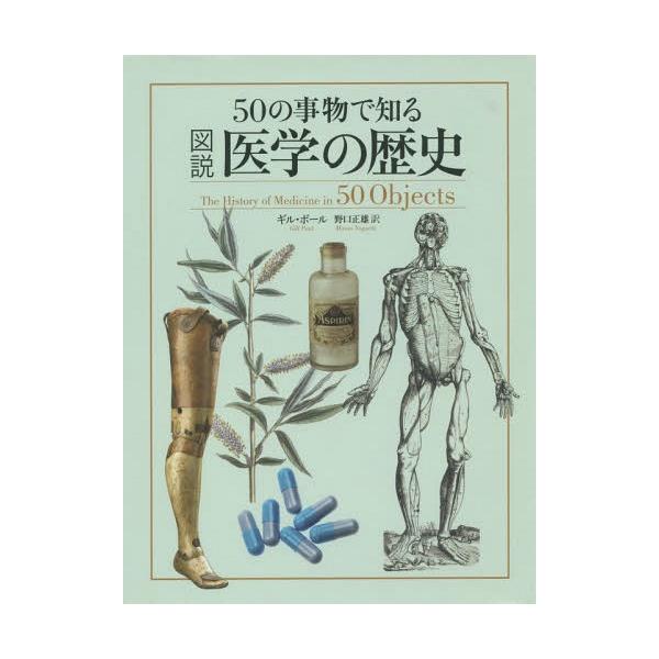 【発売日：2016年12月04日】ギル・ポール/著 野口正雄/訳/50の事物で知る図説医学の歴史 / 原タイトル:THE HISTORY OF MEDICINE IN 50 OBJECTS、メディア：BOOK、発売日：2016/12、重量：...