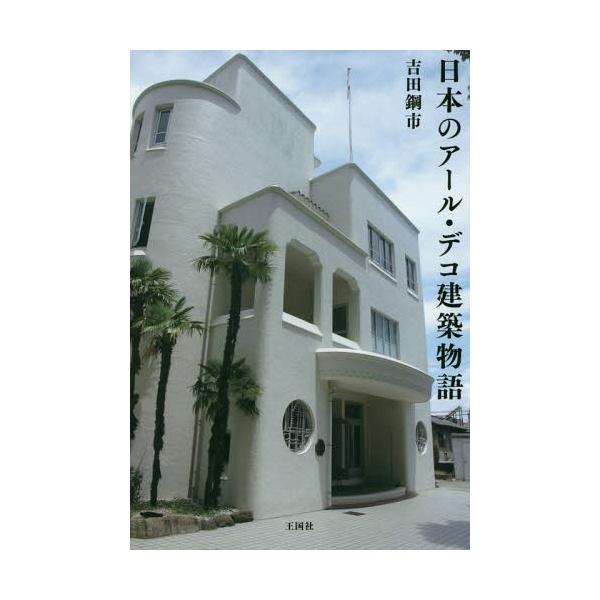 【発売日：2016年12月12日】吉田鋼市/著/日本のアール・デコ建築物語、メディア：BOOK、発売日：2016/12、重量：340g、商品コード：NEOBK-2036461、JANコード/ISBNコード：9784860730635