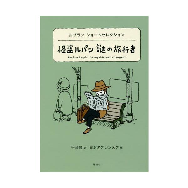 【発売日：2016年12月11日】モーリス・ルブラン/作 平岡敦/訳 ヨシタケシンスケ/絵/怪盗ルパン謎の旅行者 ルブランショートセレクション / 原タイトル:Le Mysterieux voyageur 原タイトル:L’echarpe d...