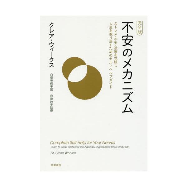 【発売日：2016年12月11日】クレア・ウィークス/著 白根美保子/訳 森津純子/監修/不安のメカニズム ストレス・不安・恐怖を克服し人生を取り戻すためのセルフヘルプガイド / 原タイトル:Complete Self Help for Y...